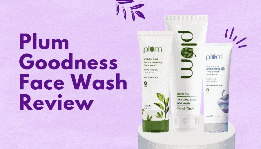 PLUM GOODNESS FACE WASH REVIEW: HITS, MISSES AND MUST TRYS!